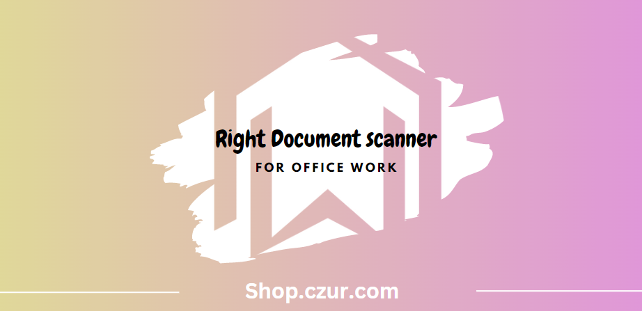 How to Choose the Right Document Scanner for Office Work? – CZUR TECH